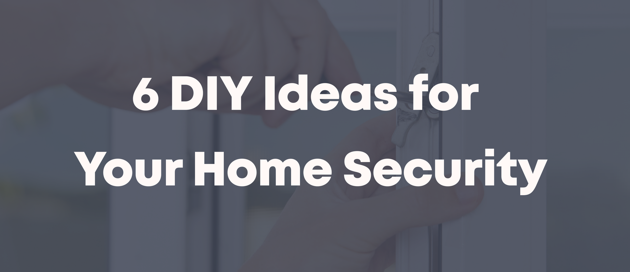 6 DIY IDEAS FOR YOUR HOME SECURITY – Elder Welder